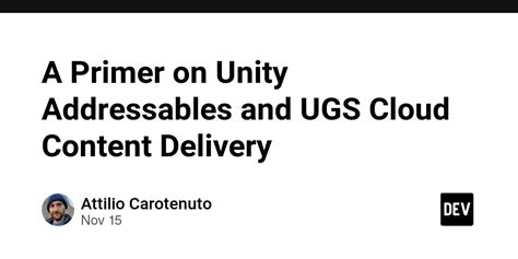 A Primer On Unity Addressables And Ugs Cloud Content Delivery Dev Community