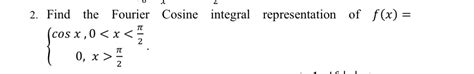 Solved Find The Fourier Cosine Integral Representation Of