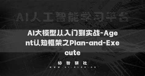 ai大模型从入门到实战 agent认知框架之plan and execute ai智研社