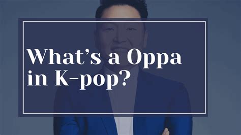 What Does ‘oppa Mean In K Pop Definition Roles And Popular Members