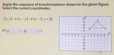Solved: Apply the sequence of transformations shown to the given figure. Select the correct ...
