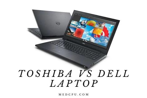 Toshiba Vs Dell Laptop Which Is Better And Why Medcpu