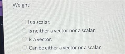 Solved Weight Is A Scalar Is Neither A Vector Nor A Chegg