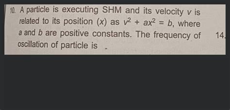 10 A Particle Is Executing Shm And Its Velocity V Is Related To Its Posi