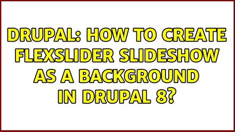 drupal how to create flexslider slideshow as a background in drupal 8