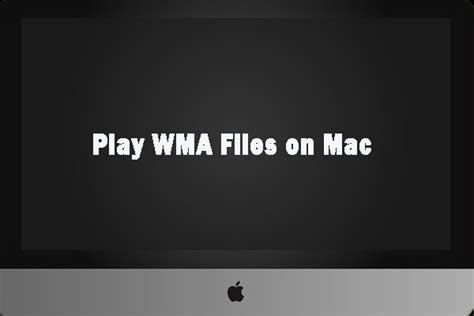 Proven Guide On How To Play WMA Files On Mac Detailed Steps