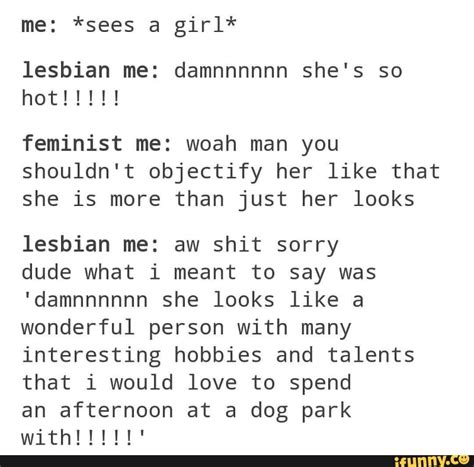 Lesbian Me Damnnnnnn Shes So Feminist Me Woah Man You Shouldnt