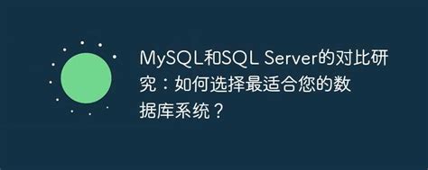 MySQL和SQL Server的对比研究如何选择最适合您的数据库系统 叮当号