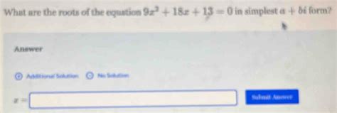 Solved What Are The Roots Of The Equstion 9x 2 18x 13 0 In Simplest A
