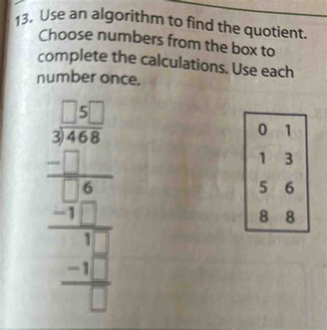 Solved 13 Use An Algorithm To Find The Quotient Choose Numbers From The Box To Complete The C