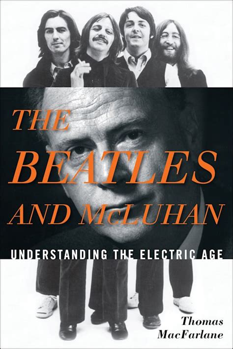 The Beatles And Mcluhan Understanding The Electric Age Thomas