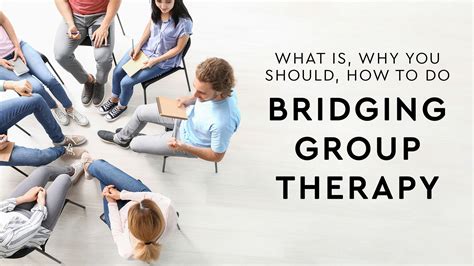 What Is Why And How To Provide Bridging Group Therapy Happyneuron