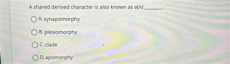 Solved A Shared Derived Character Is Also Known As A N A