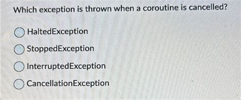 Solved Which Exception Is Thrown When A Coroutine Is