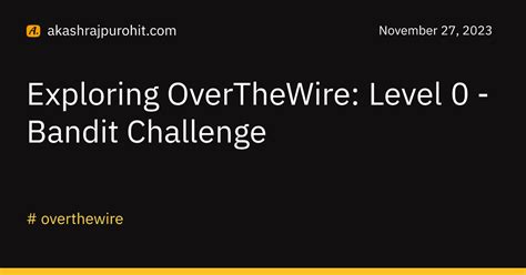 Exploring Overthewire Level 0 Bandit Challenge Akash Rajpurohit
