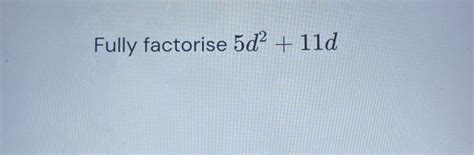Solved Fully Factorise 5d 2 11d [algebra]