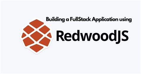 building a full stack application using redwoodjs r redwoodjs