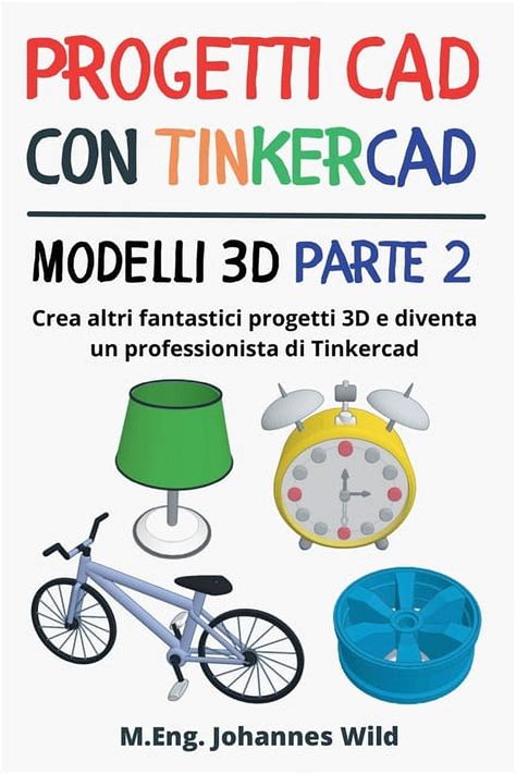 progetti cad con tinkercad modelli 3d parte 2 crea altri fantastici progetti 3d e diventa un
