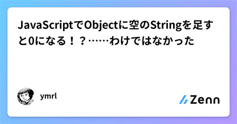 JavaScriptでObjectに空のStringを足すと になるわけではなかった