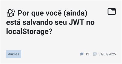 Por que você ainda está salvando seu JWT no localStorage drumas