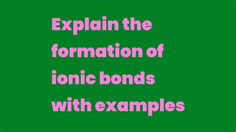 Explain The Formation Of Ionic Bonds With Examples Write A Topic