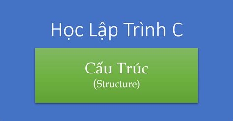 C Cấu Trúc Structure Lập Trình Nhúng dành cho Sinh Viên