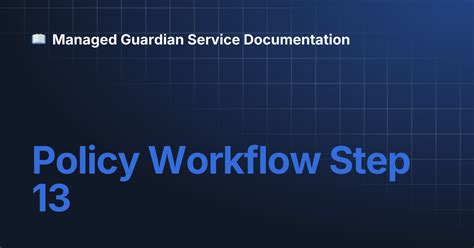 policy workflow step 13 managed guardian service documentation