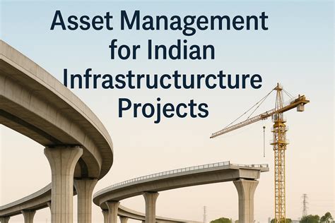 Comprehensive Asset Management Guide For Indian Infrastructure Projects
