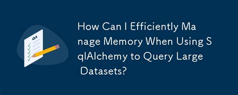 How Can I Efficiently Manage Memory When Using SqlAlchemy to Query Large Datasets?-Mysql ...