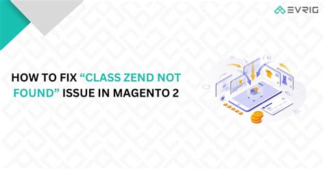 How To Fix “class Zend Not Found” Issue In Magento 2 By Evrig