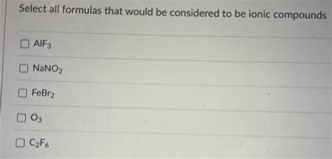 [solved] select all formulas that would be considered to be ionic