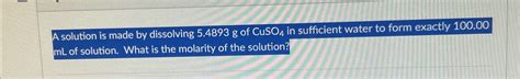 Solved A Solution Is Made By Dissolving 5 4893gg ﻿of Cuso4