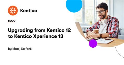 Upgrading From Kentico 12 To Kentico Xperience 13 Kentico