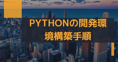 pythonの開発環境構築手順 エンジニアKISARAGIの備忘録