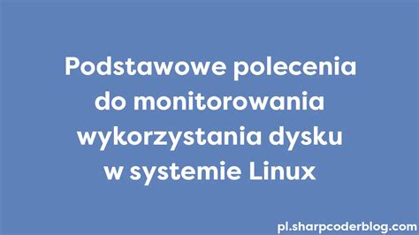 Podstawowe Polecenia Do Monitorowania Wykorzystania Dysku W Systemie
