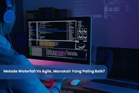 Metode Waterfall Vs Agile Manakah Yang Paling Baik Arvis