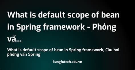 What Is Default Scope Of Bean In Spring Framework Phỏng Vấn Spring