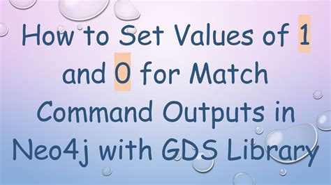 How To Set Values Of 1 And 0 For Match Command Outputs In Neo4j With Gds Library Youtube