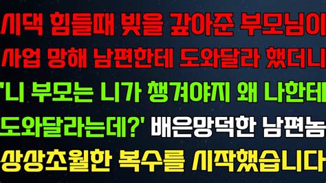 반전 신청사연 시댁 힘들때 빚을 갚아준 부모님이 사업 망해 남편한테 도와달라 했더니 니 부모 니가 챙기라는 말에 상상초월한 복수를 시작했습니다라디오드라마실화사연의