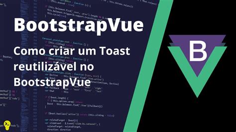 Como Criar Um Toast Reutilizável No Bootstrapvue Youtube