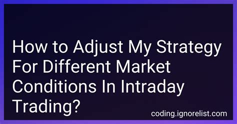 How To Adjust My Strategy For Different Market Conditions In Intraday Trading In 2024