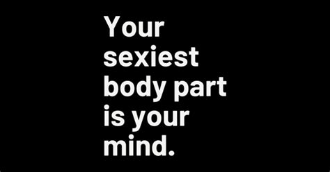 Your Sexiest Body Part Is Your Mind Your Sexiest Body Part Is Your Mind Posters And Art