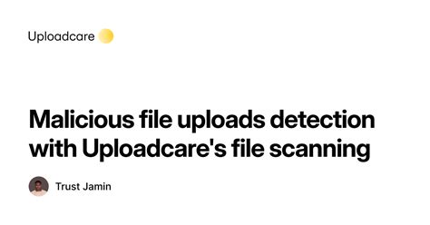 Malicious File Upload Detection With Uploadcares File Scanning