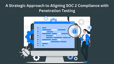 A Strategic Approach To Aligning Soc 2 Compliance With Penetration Testing