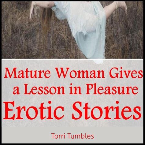 Mature Woman Gives A Lesson In Pleasure Erotic Stories Torri Tumbles