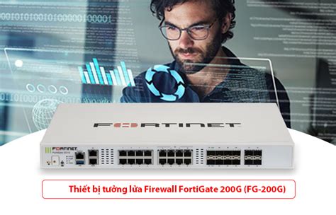 Fg 200g Tường Lửa Fortigate Ngfw Tích Hợp Ai Ml Chính Hãng