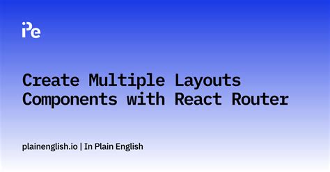 create multiple layouts components with react router