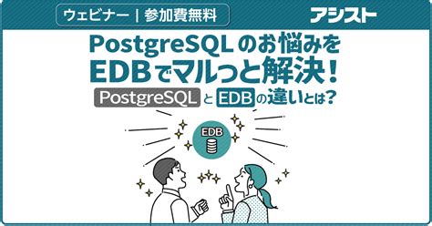 Postgresqlのお悩みをedbでマルっと解決！postgresqlとedbの違いとは？ イベント／セミナー アシストのひきだし