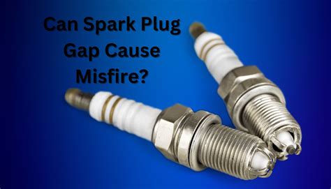 What Would Cause A Spark Plug Gap To Close at Amanda Okane blog