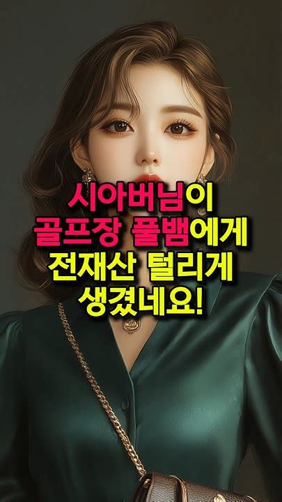 시아버님이 골프동호회에서 만나는 여자가 꽃뱀 같아요 시댁썰 며느리썰 시어머니며느리시어머니썰 가족사연 감동 휴먼스토리 사기꾼 이웃집소문 노후사연 노년